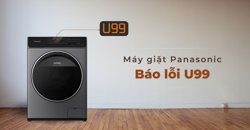 Lỗi U99 máy giặt Panasonic là gì? Có dễ khắc phục không?