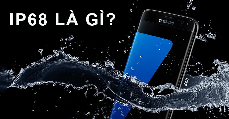 IP68 là gì? Những dòng điện thoại đạt chuẩn IP68