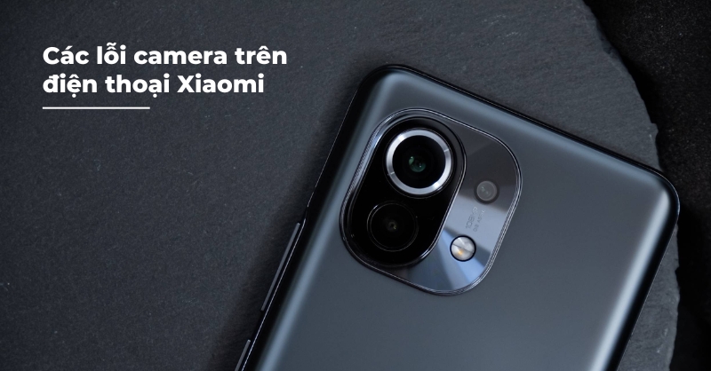 Tổng hợp các lỗi camera Xiaomi và cách khắc phục hiệu quả