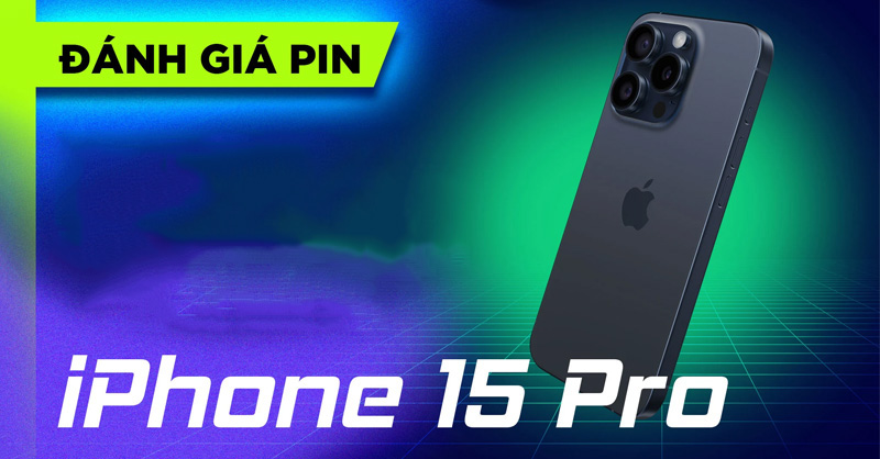 Đánh giá pin iPhone 15 Pro có thực sự bền bỉ?